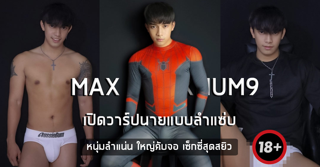 เปิดวาร์ป แมกซ์ maxnum9 หนุ่มลำแน่น ใหญ่คับจอ เซ็กซี่สุดสยิว