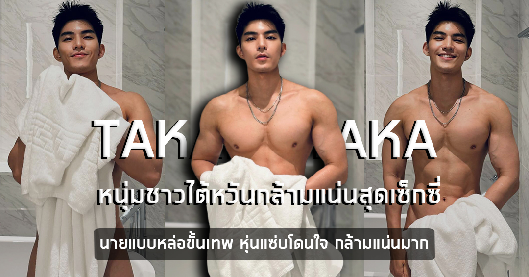 TAKA เปิดวาร์ปนายแบบหล่อขั้นเทพ หุ่นแซ่บโดนใจ กล้ามแน่นเซ็กซี่มาก